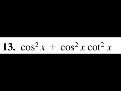 cos^2(x) + cos^2(x)cot^2(x) use the fundamental trig identities to ...