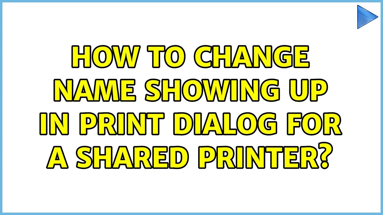 How to change name showing up in print dialog for a shared printer ...