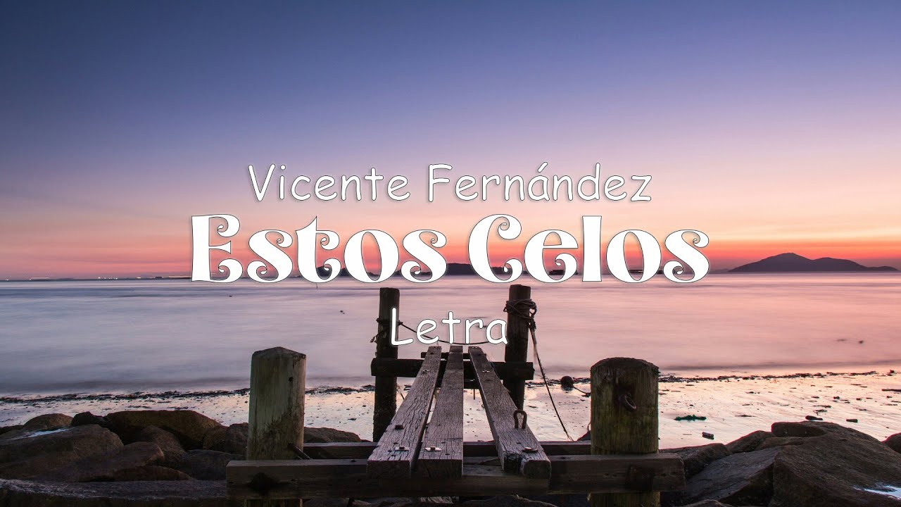 Vicente Fernández - Estos Celos - letra - YouTube