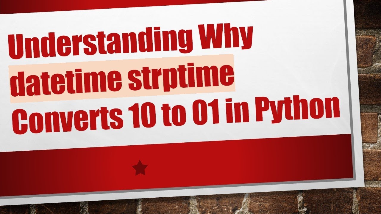 Understanding Why Datetime Strptime Converts 10 To 01 In Python Youtube 8726