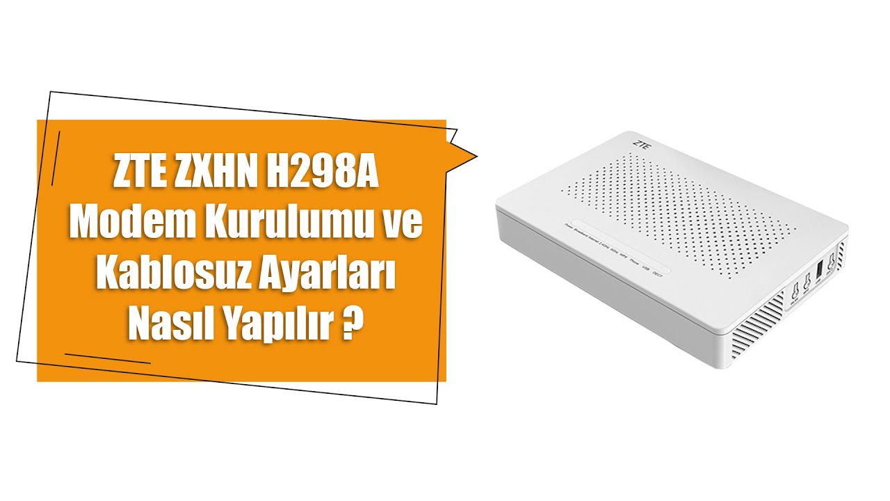 ZTE ZXHN H298A V1.0 Modem Kurulumu ve Kablosuz Ayarları Nasıl Yapılır ...