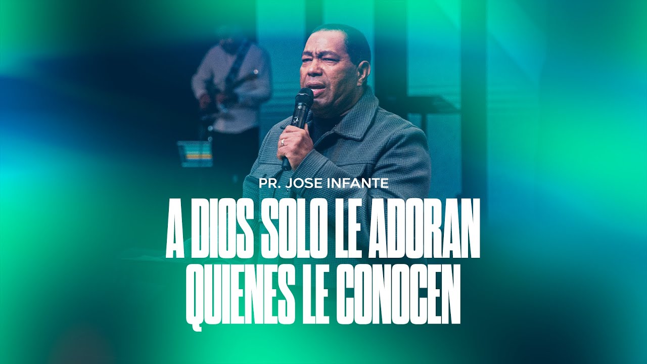 A DIOS SOLO LE ADORAN QUIENES LE CONOCEN | PR. JOSE INFANTE - YouTube