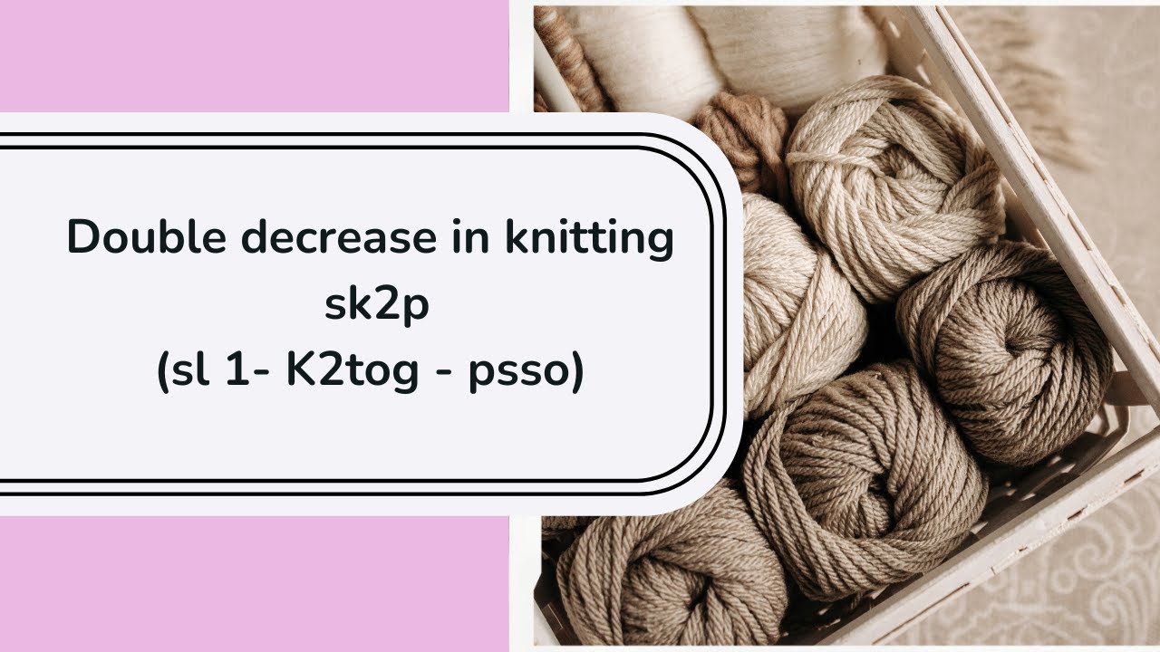 Double Decrease Double Decrease In Knitting Sk2p Sl1 K2tog Psso 5982