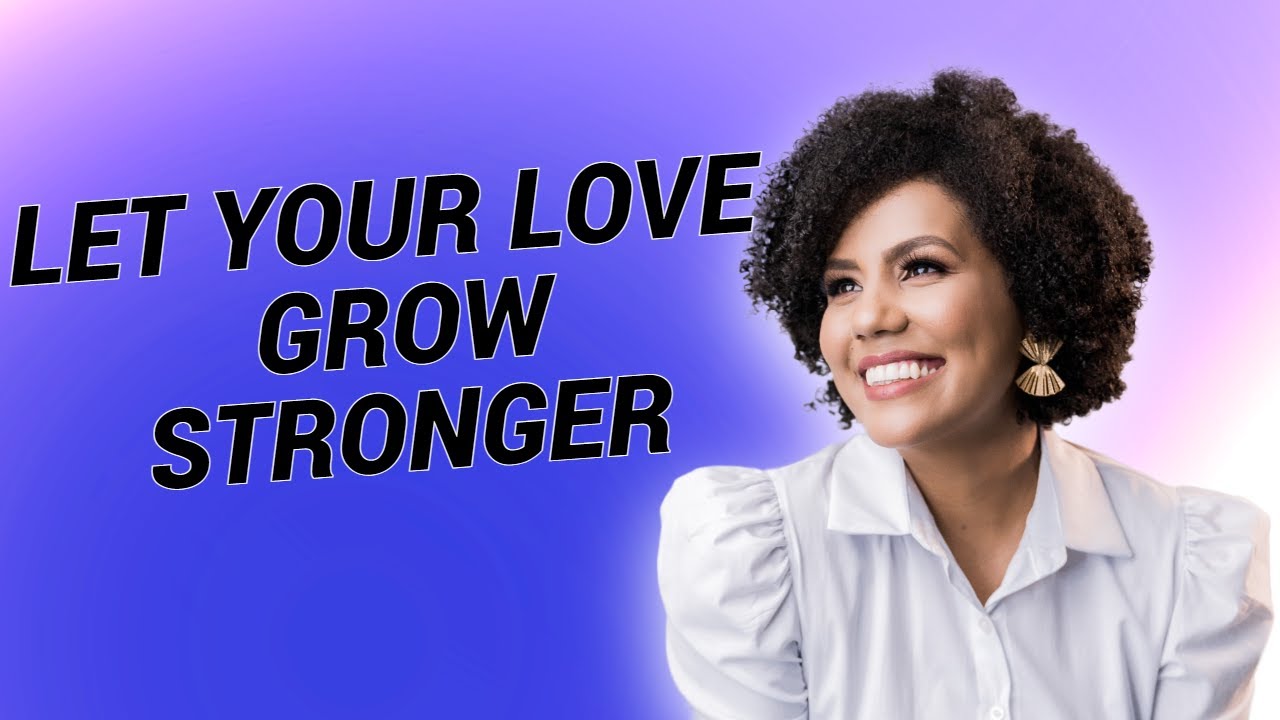 LET YOUR LOVE GROW STRONGER - YouTube