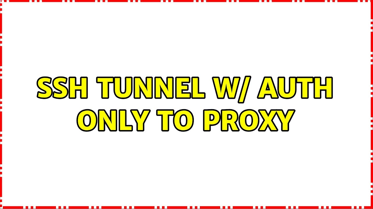 Unix And Linux Ssh Tunnel W Auth Only To Proxy Youtube