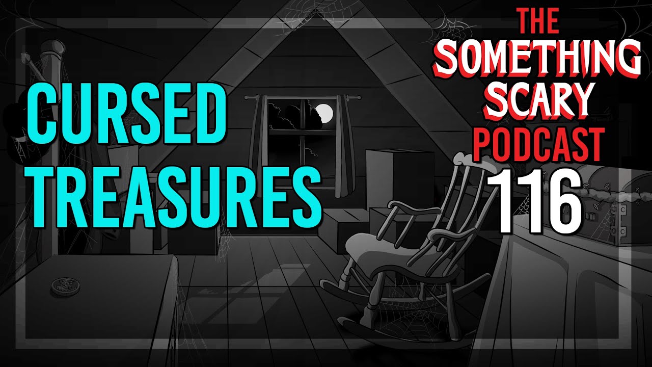116: Cursed Treasures - Extended Episode // The Something Scary Podcast ...