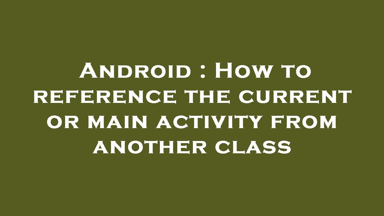 Android How To Reference The Current Or Main Activity From Another android-how-to-reference-the-current-or-main-activity-from-another