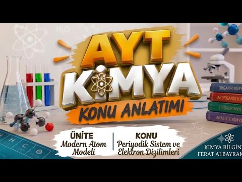 AYT KİMYA KONU ANLATIMI - 2 / MODERN ATOM TEORİSİ / PERİYODİK SİSTEM VE ELEKTRON DİZİLİMLERİ