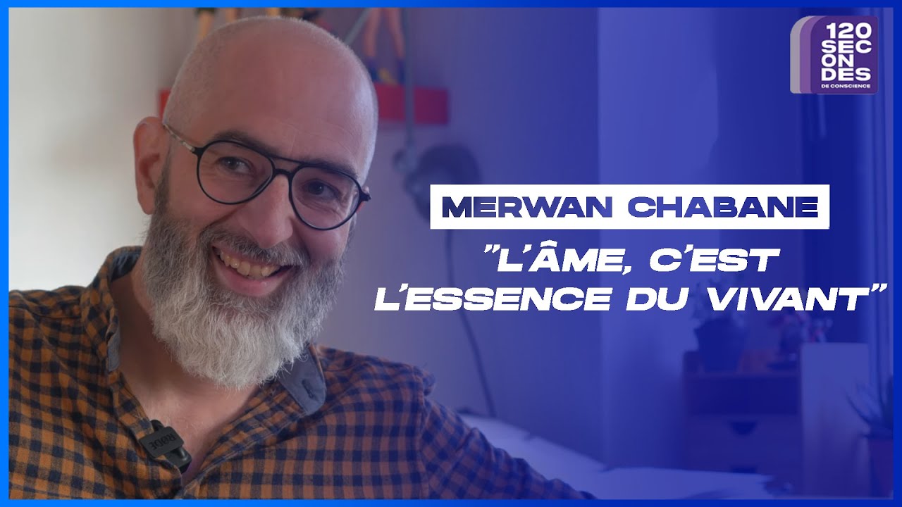 120 secondes de conscience - Merwan Chabane: «L'Âme, c'est l'essence du ...