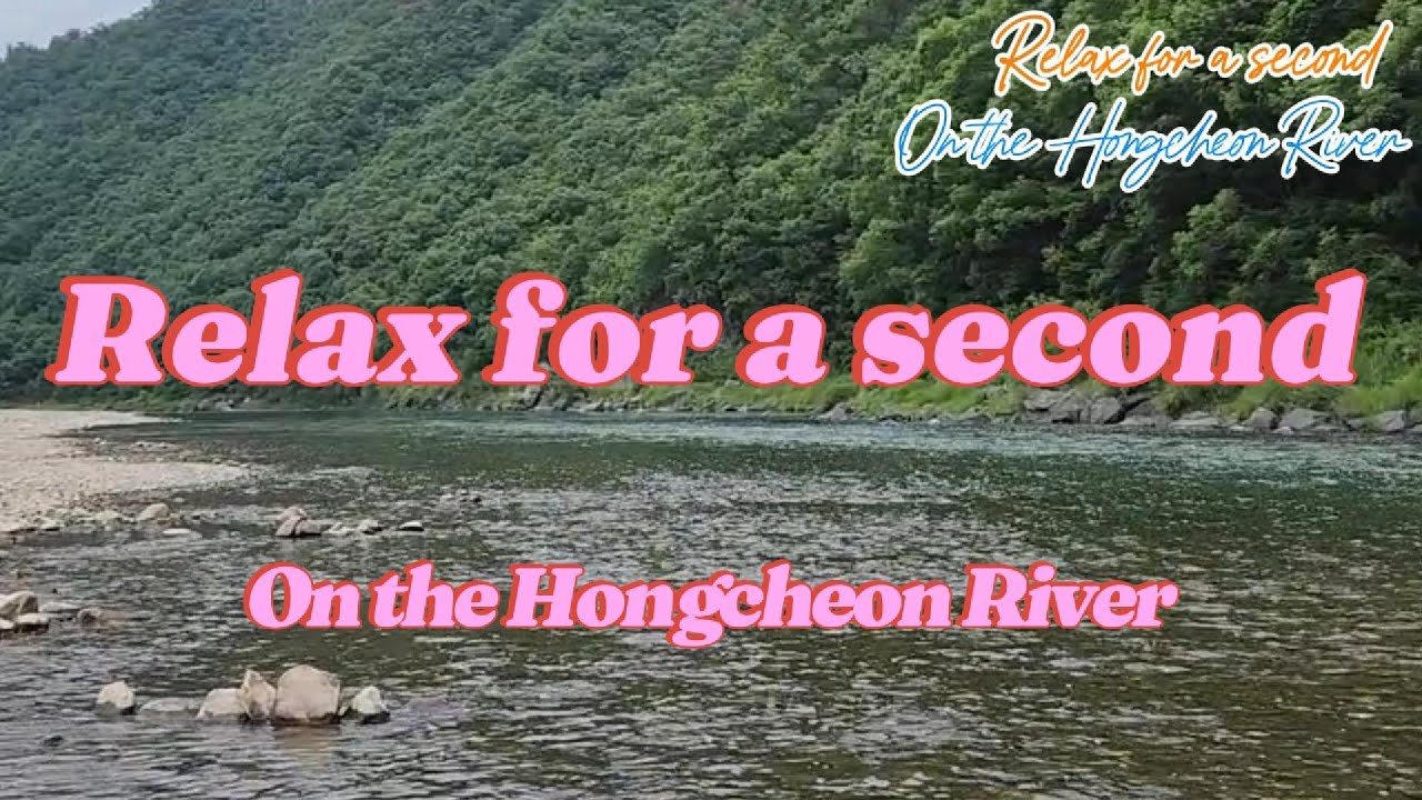 Relax for a second On the Hongcheon River (30minutes) the sound and ...
