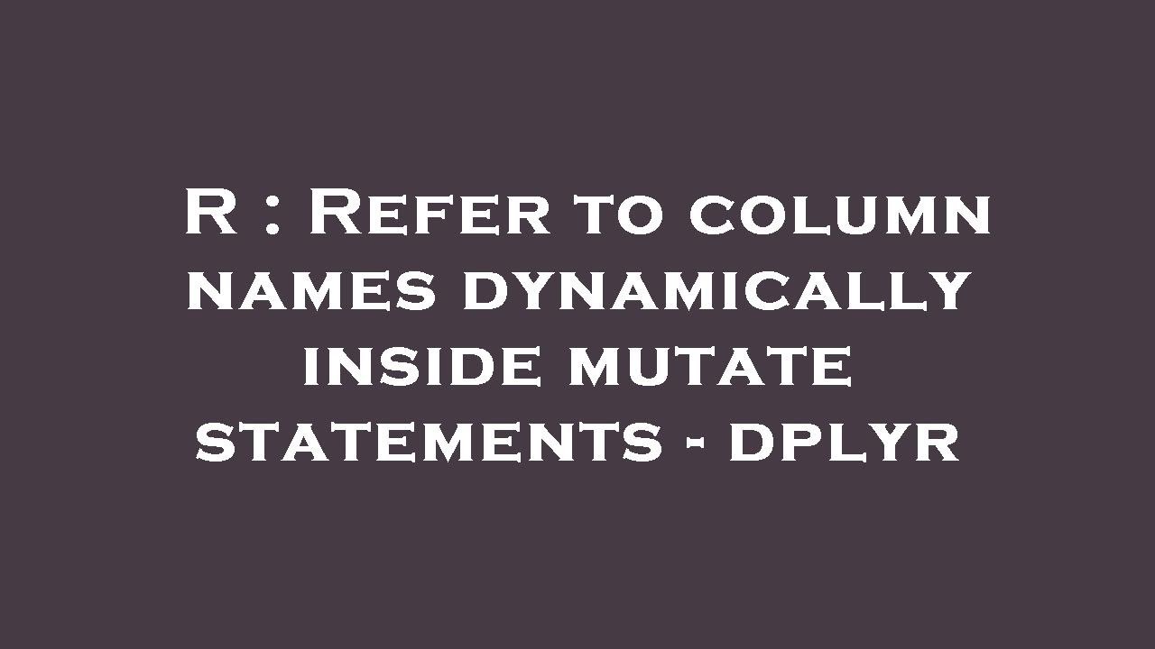 R Refer To Column Names Dynamically Inside Mutate Statements Dplyr r-refer-to-column-names-dynamically-inside-mutate-statements-dplyr