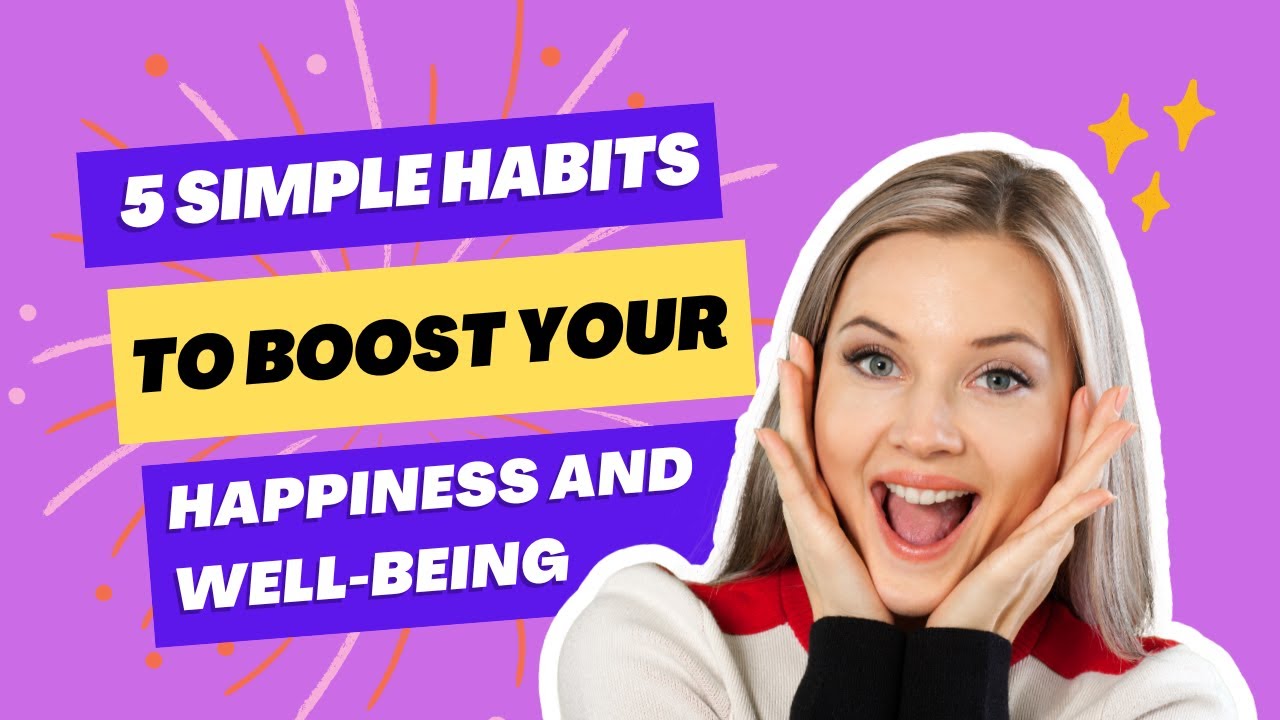 5 Simple Habits to Boost Your Happiness and Well-Being - YouTube