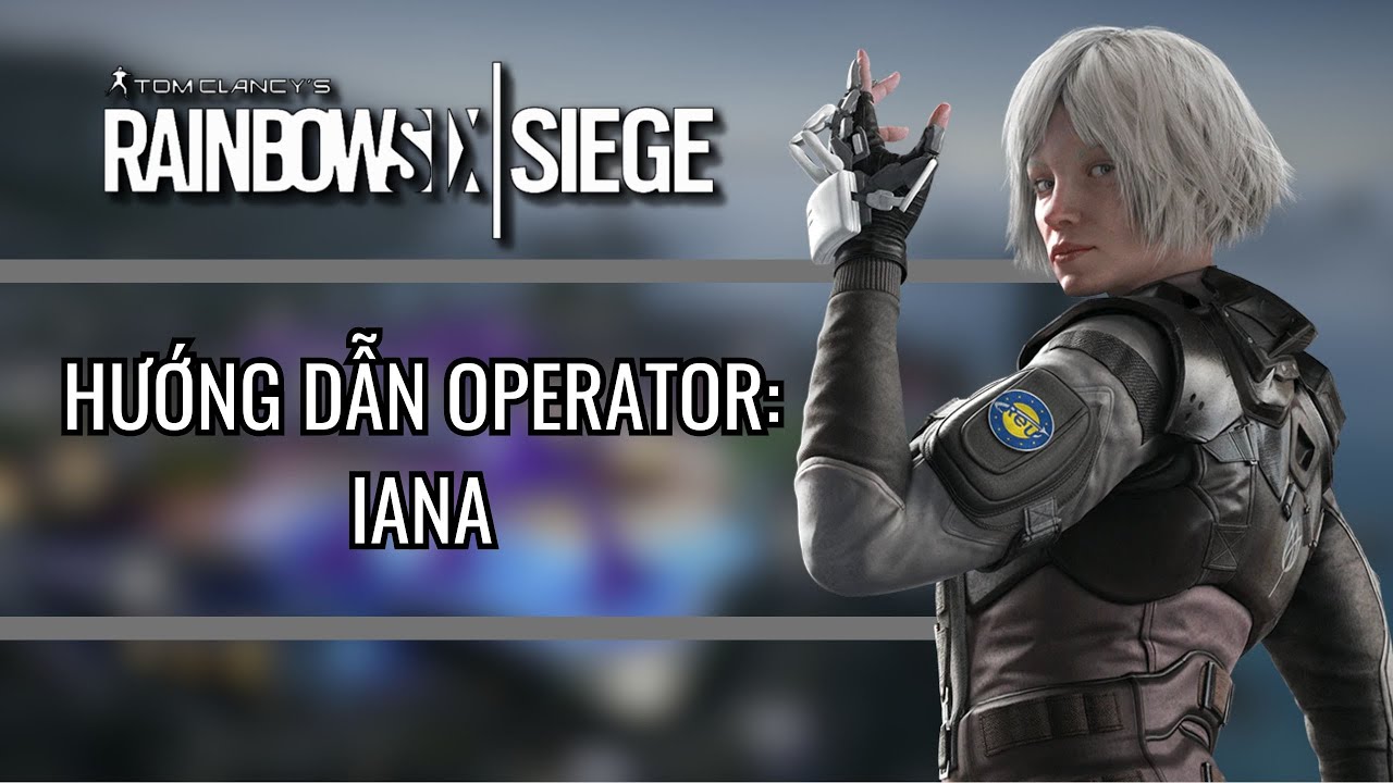 Hướng Dẫn Chơi Operator: Iana - Tom Clancy's Rainbow Six Siege - YouTube