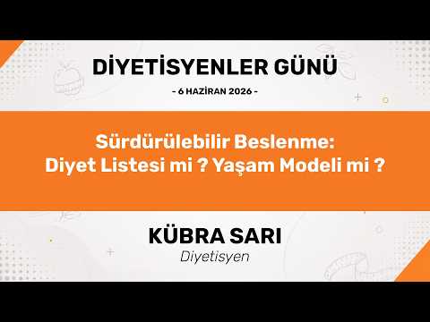 Dyt. Kübra Sarı - Sürdürülebilir Beslenme: Diyet Listesi mi ? Yaşam Modeli mi ?