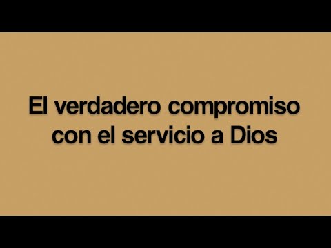 El verdadero compromiso con el servicio a Dios - YouTube