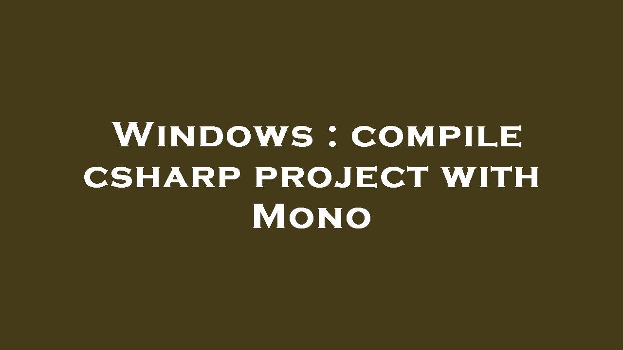 Windows Compile Csharp Project With Mono Youtube