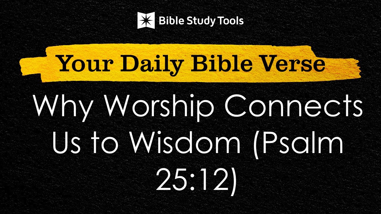 Why Worship Connects Us to Wisdom (Psalm 25:12) | Your Daily Bible ...