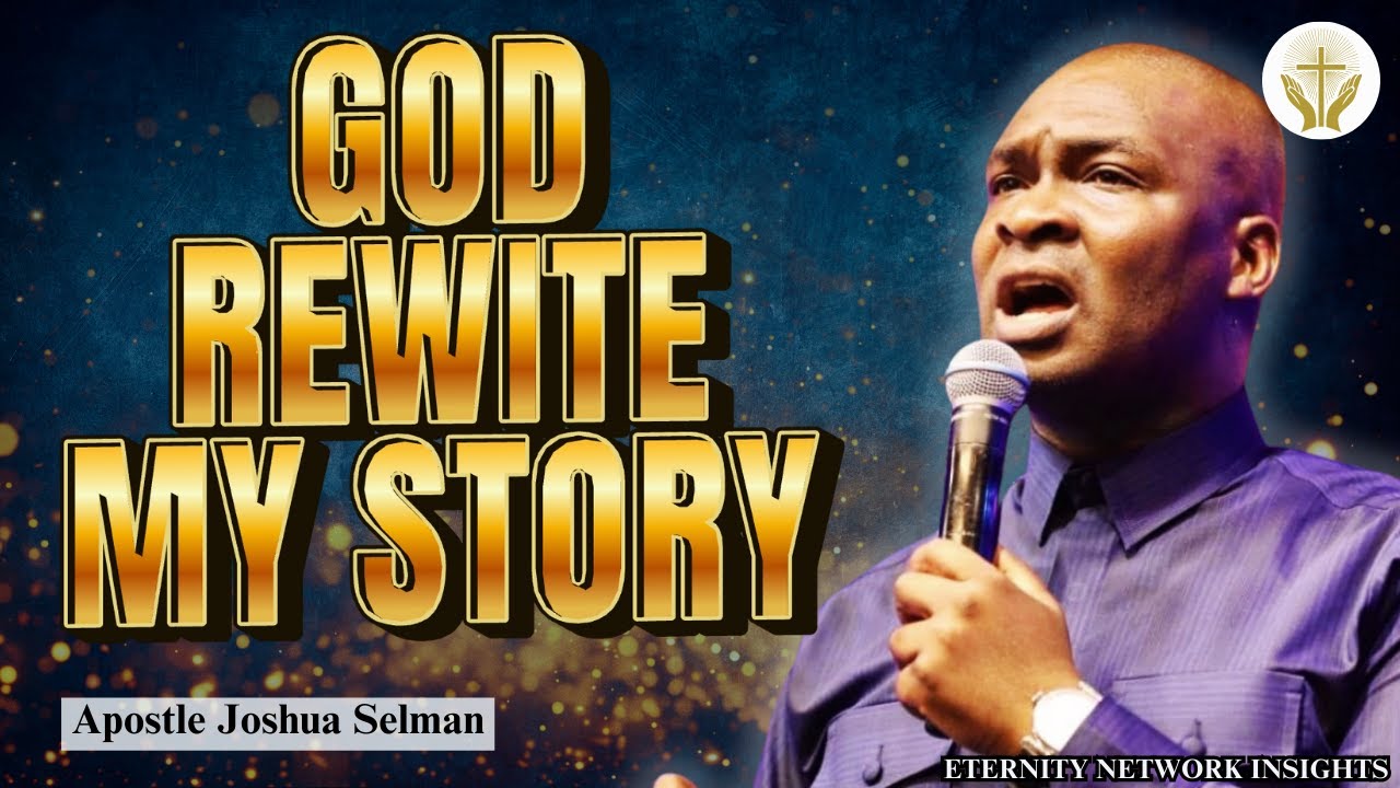 GOD, REWRITE MY STORY AND TURN MY LIFE AROUND – APOSTLE JOSHUA SELMAN ...