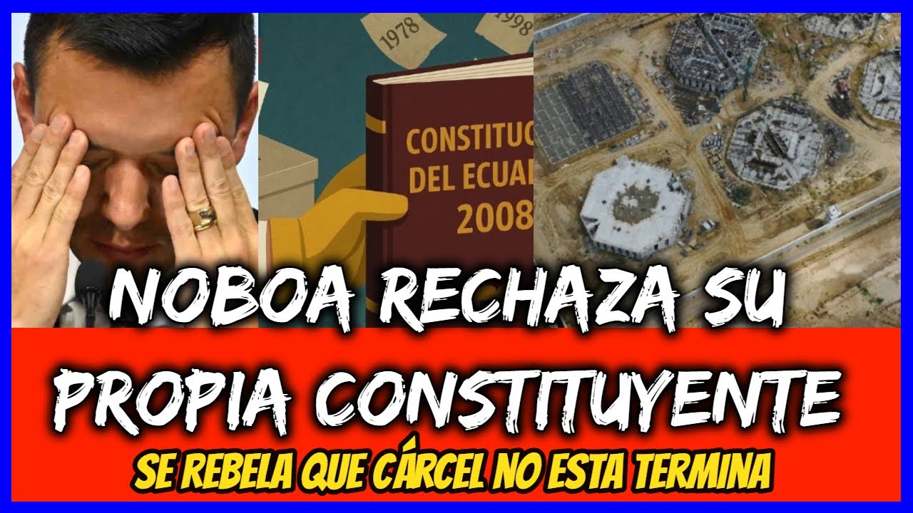 Noboa rechaza su propia constituyente. Se rebela que Cárcel no esta ...