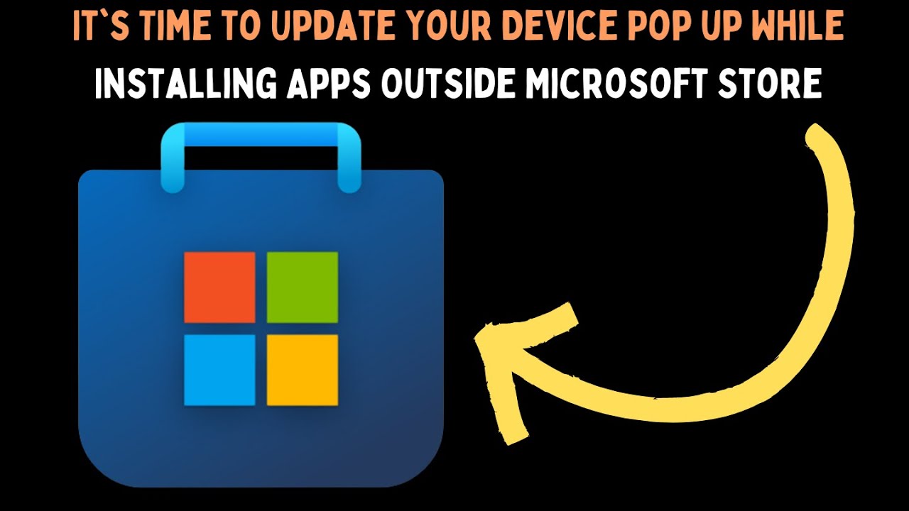 It's Time to Update Your Device Pop up While Installing Apps Outside Microsoft Store - YouTube