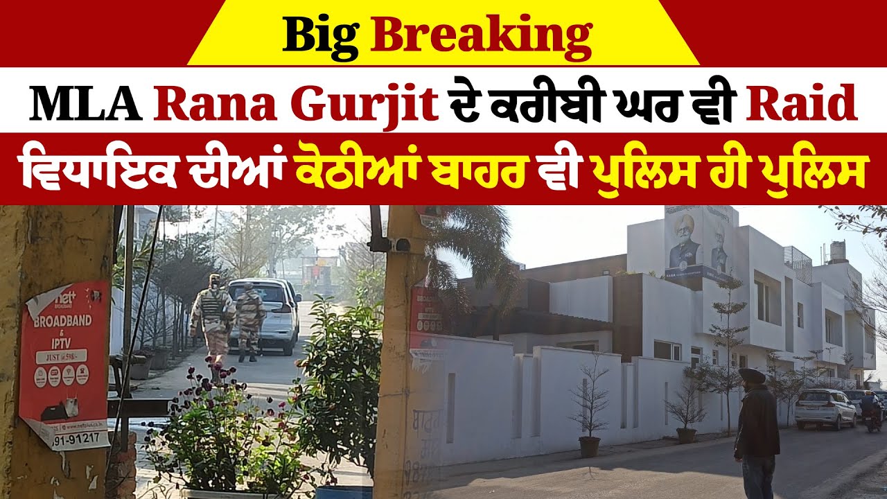 Big Breaking: MLA Rana Gurjit ਦੇ ਕਰੀਬੀ ਘਰ ਵੀ Raid, ਵਿਧਾਇਕ ਦੀਆਂ ਕੋਠੀਆਂ ਬਾਹਰ ਵੀ ਪੁਲਿਸ ਹੀ ਪੁਲਿਸ ...