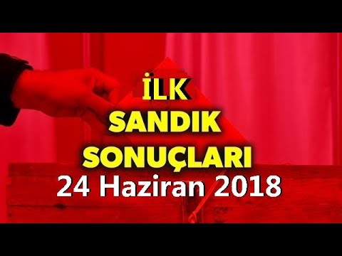 İlk Sandık Sonuçları  24 Haziran 2018 Seçim Sonuçları