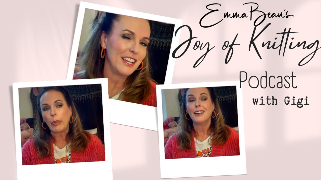 Emma Bean's Joy of Knitting Podcast with Gigi - Episode No. 4 - YouTube