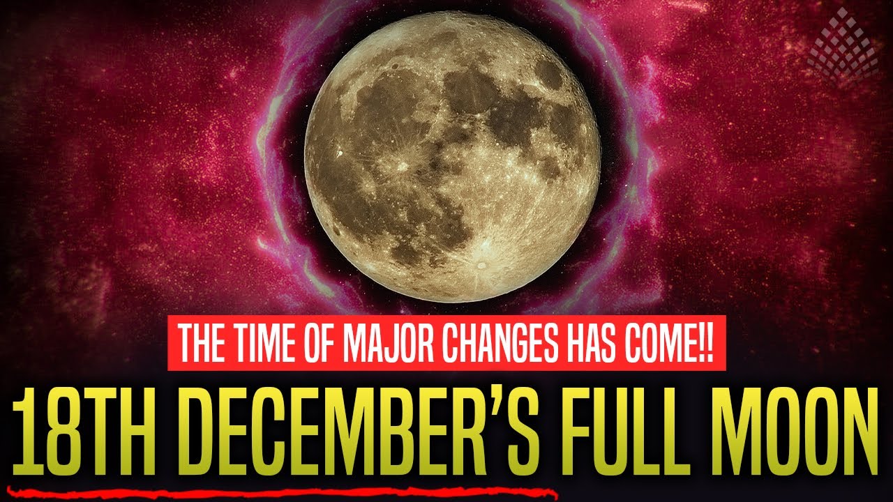 18/19 th DECEMBER FULL MOON - THE TIME OF MAJOR CHANGES HAS COME! - YouTube
