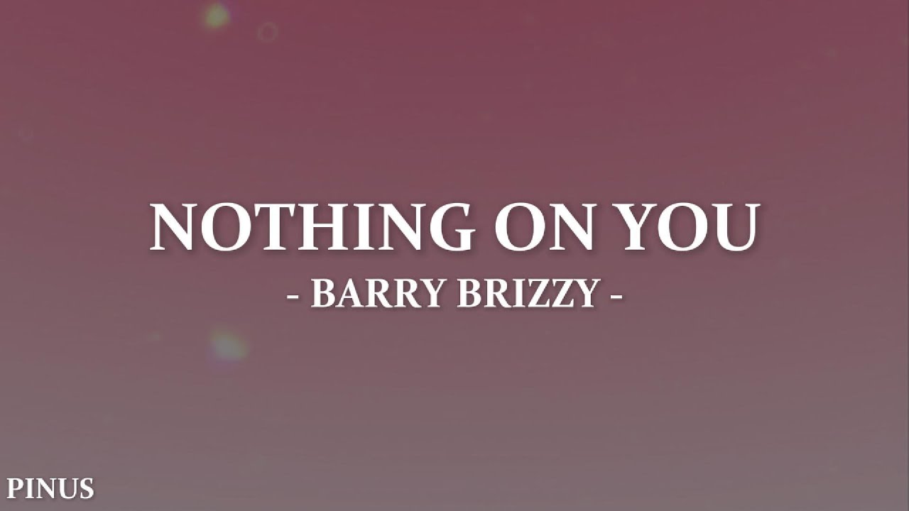 Barry Brizzy - Nothing on You (Lyrics) - YouTube
