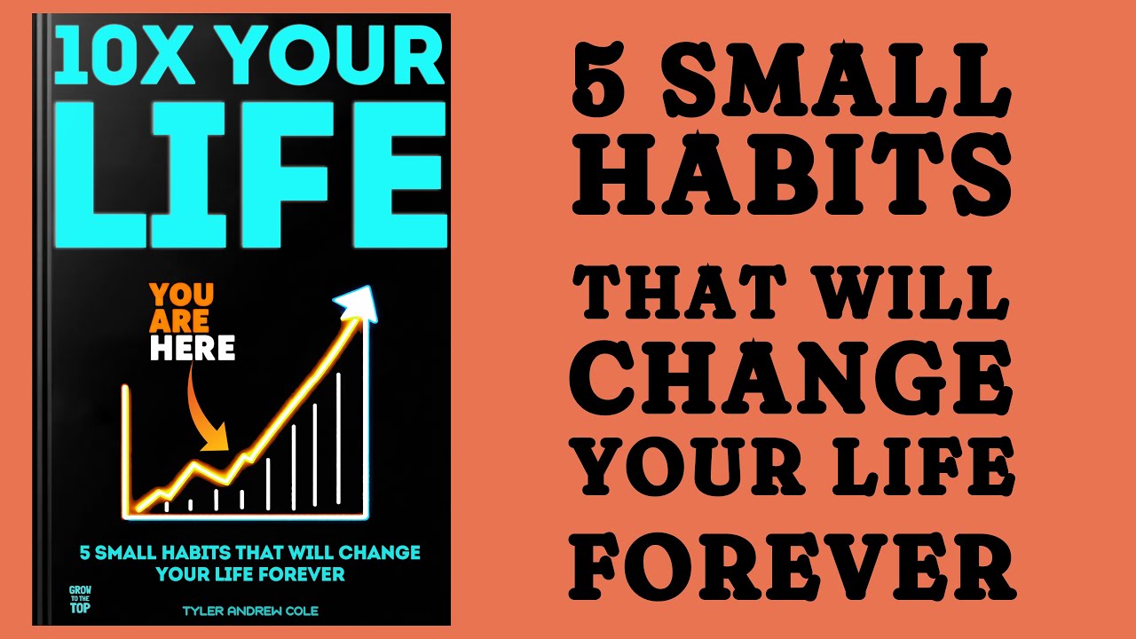 10x Your Life: 5 Small Habits That Will Change Your Life Forever ...