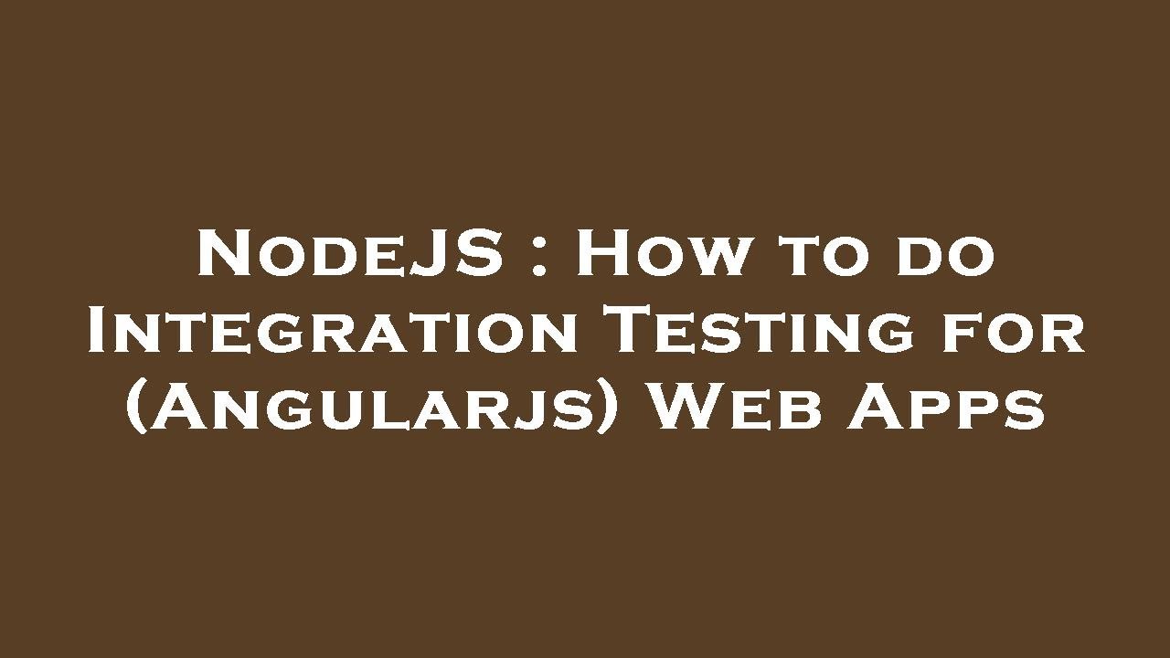 Nodejs How To Do Integration Testing For Angularjs Web Apps Youtube 4855