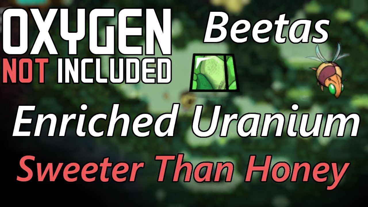 Beetas Explained, How to get Sweeter than Honey Achievement, Enriched Uranium - Oxygen Not ...