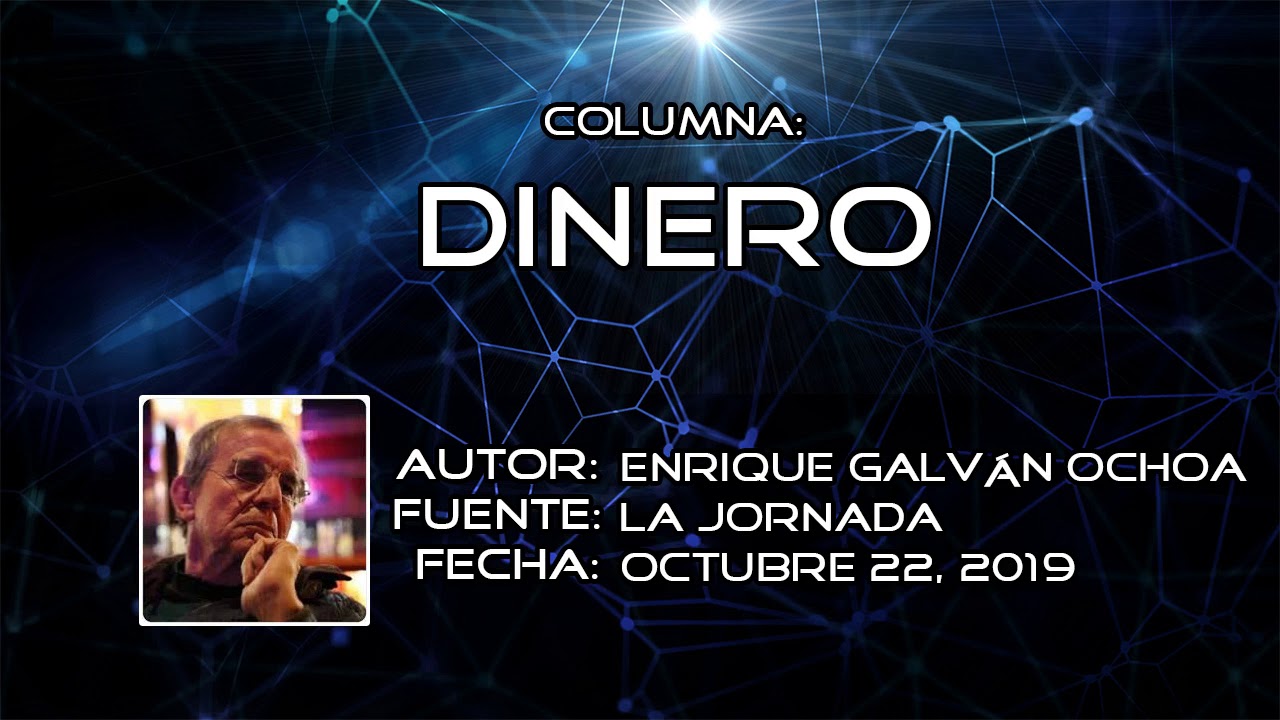 Dinero | Enrique Galván Ochoa | La Jornada | Octubre 22, 2019 - YouTube