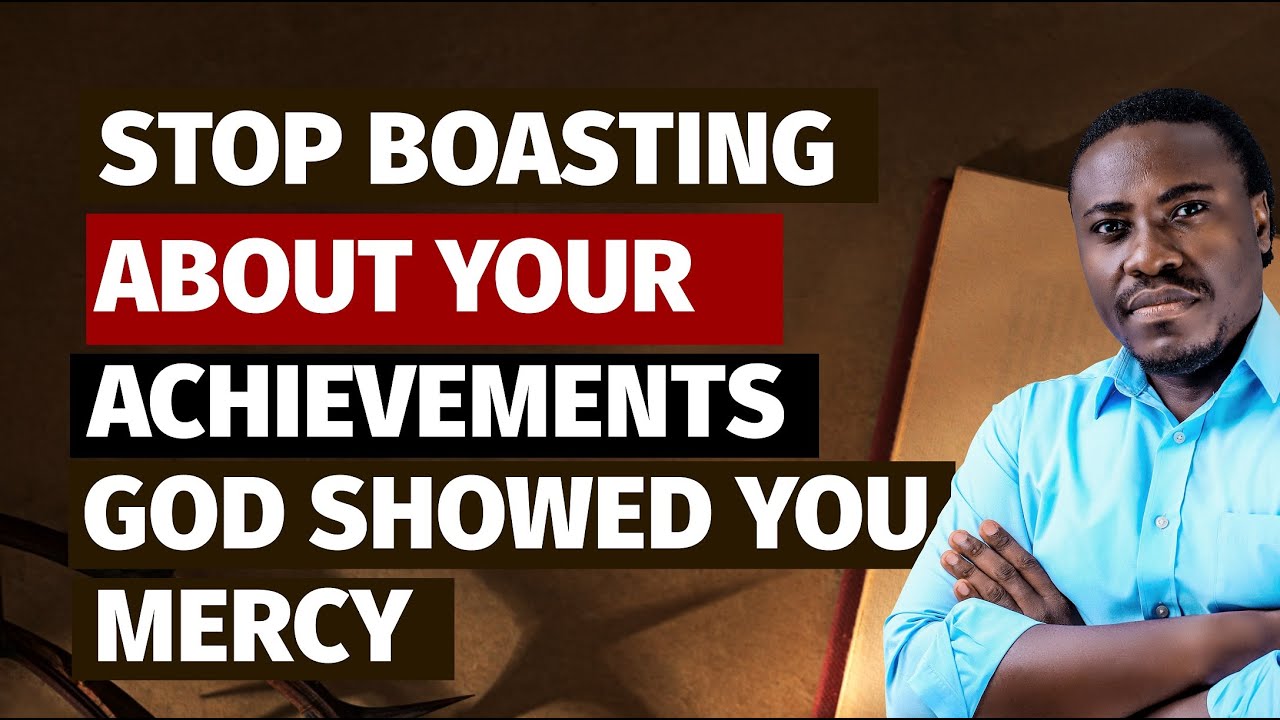 STOP BOASTING | GOD HAS SHOWN YOU MERCY | - YouTube