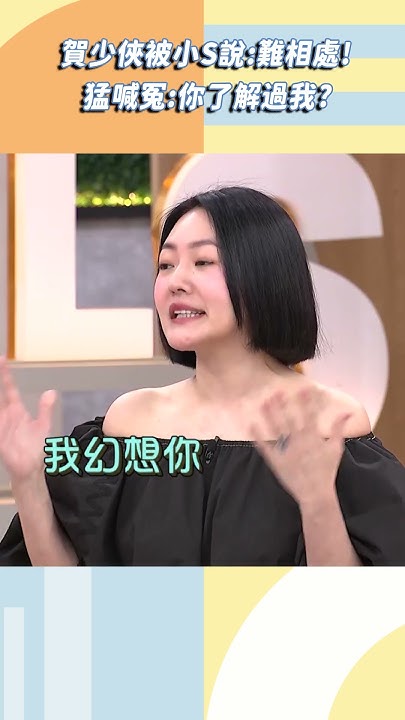 賀少俠被小s說難相處!猛喊冤:你了解過我?【小姐不熙娣】shorts Youtube