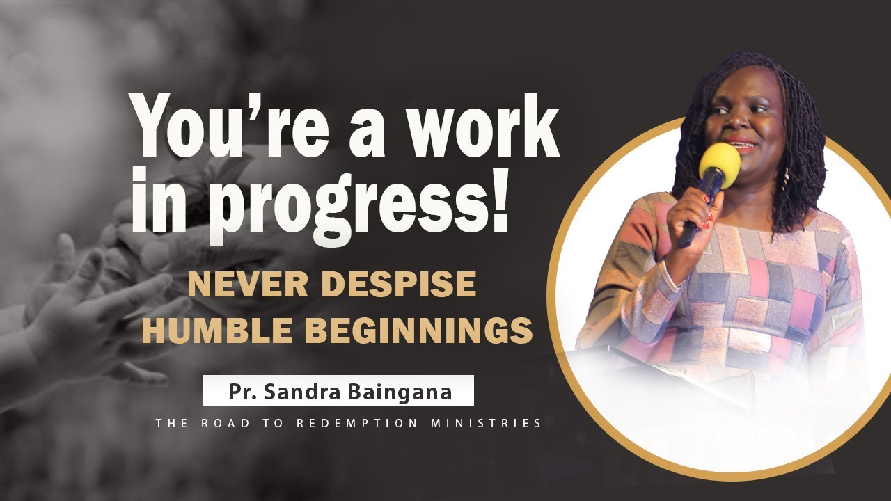 YOU'RE A WORK IN PROGRESS-NEVER DESPISE HUMBLE BEGINNINGS /24TH-OCTOBER-2022/ PASTOR SANDRA ...