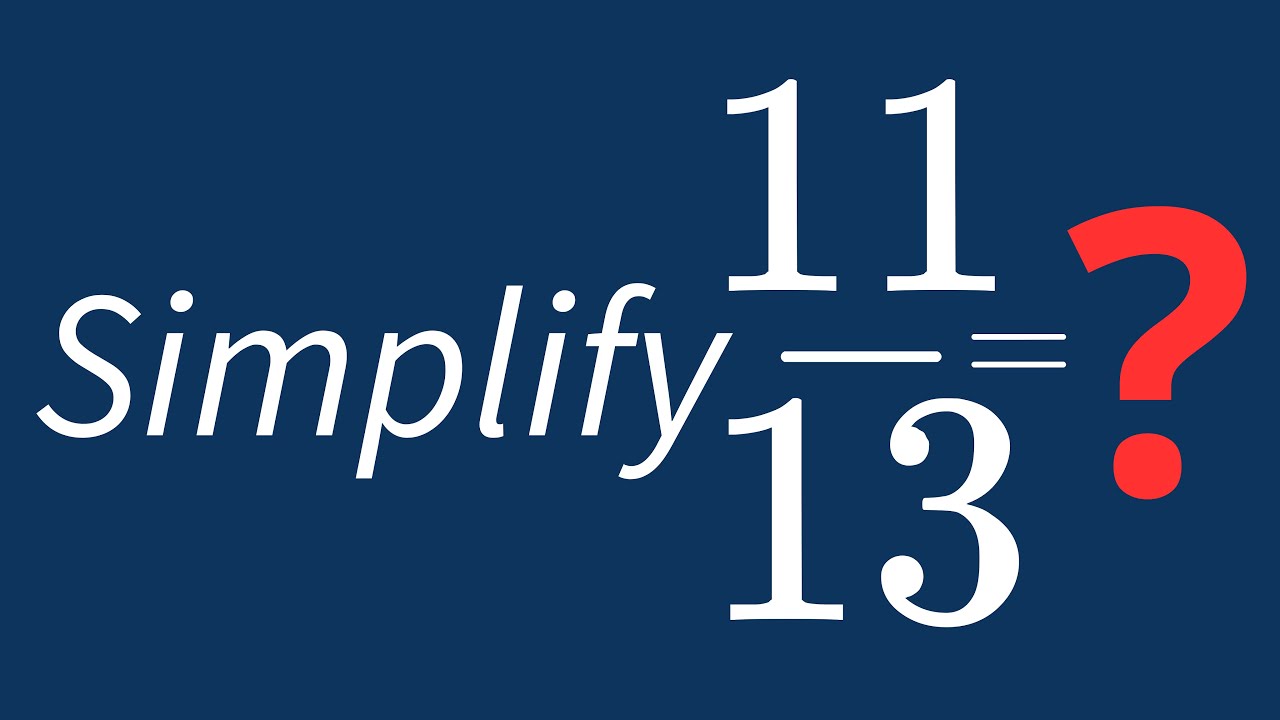 Simplify 11/13 Into Its Simplest Form - YouTube