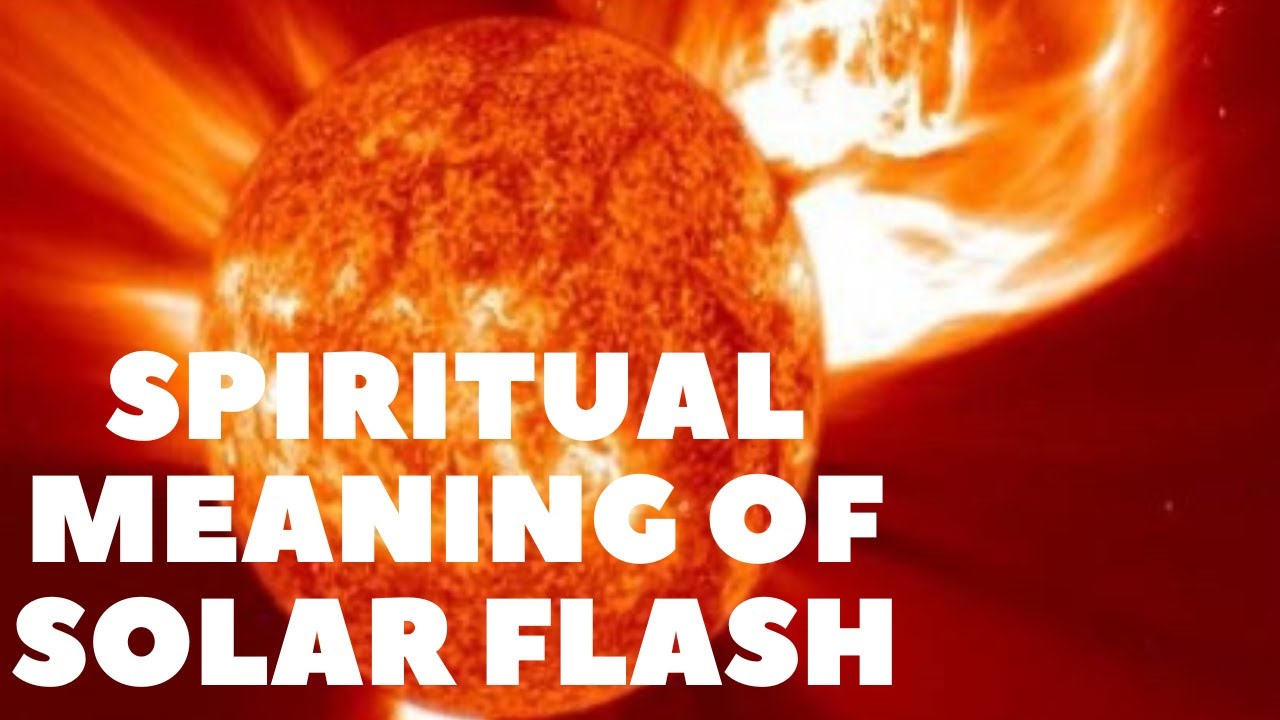 Solar Flash Spiritual Meaning for Humans & Earth Explained/ Coming ...