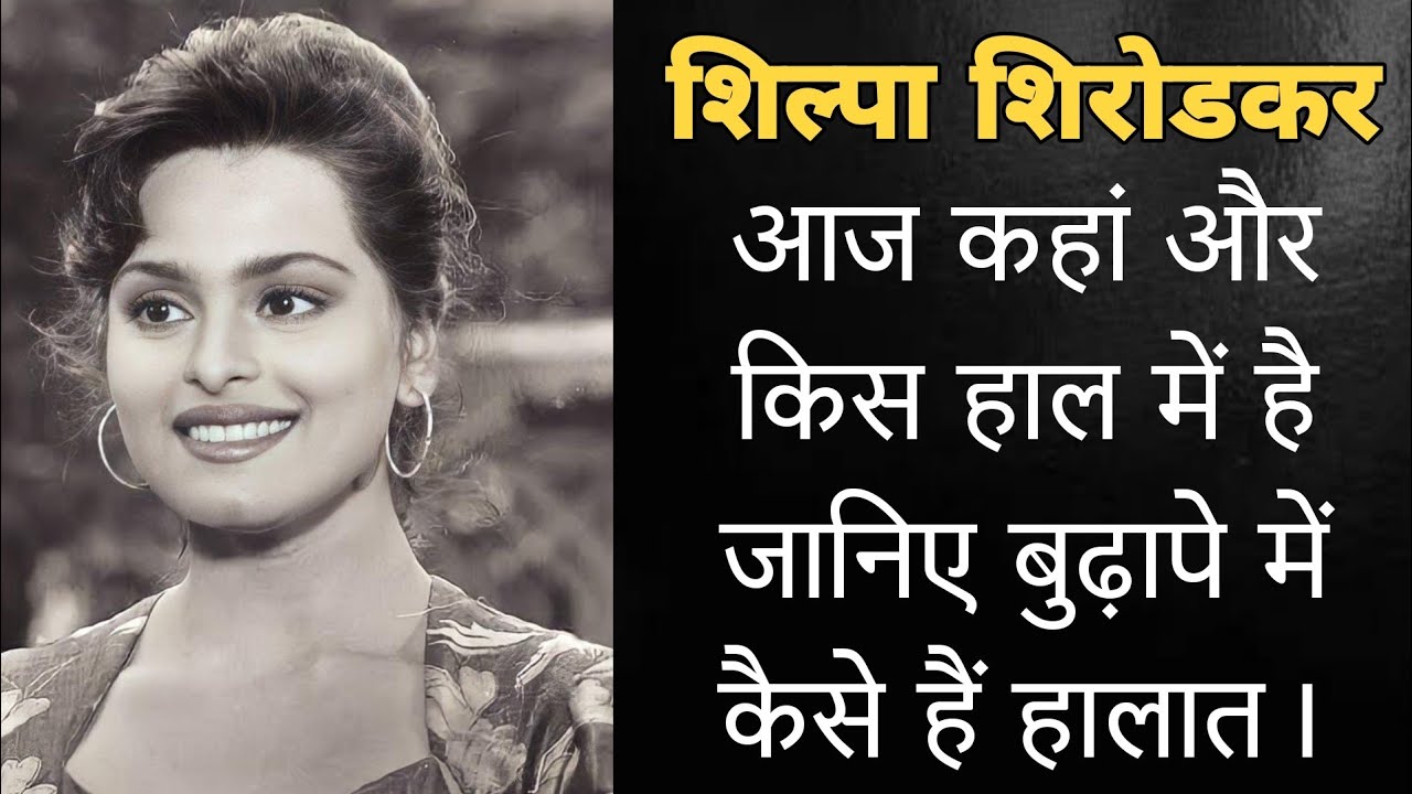 शिल्पा शिरोडकर के बुढ़ापे में कैसे हैं हालात जाने आज कहां और किस हाल