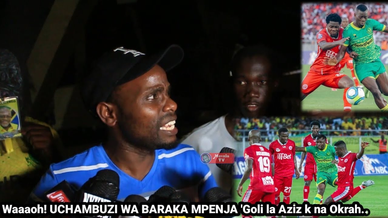 🔴#Live_Waao!!BARAKA MPENJA| Uchambuzi wa Goli la Aziz Ki na Okra! Goli ...