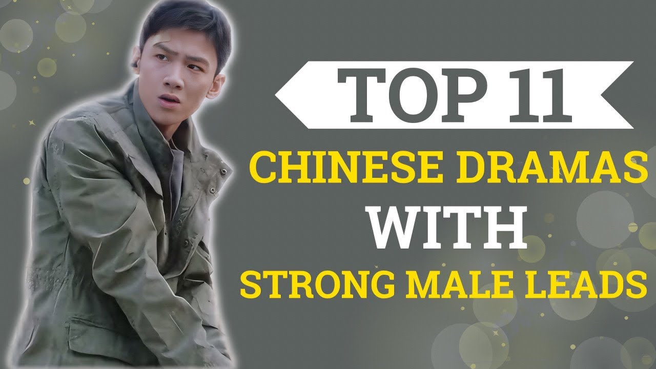 Top 11 Chinese Shows with STRONG MALE LEADS | MUST WATCH CDRAMAS in ...
