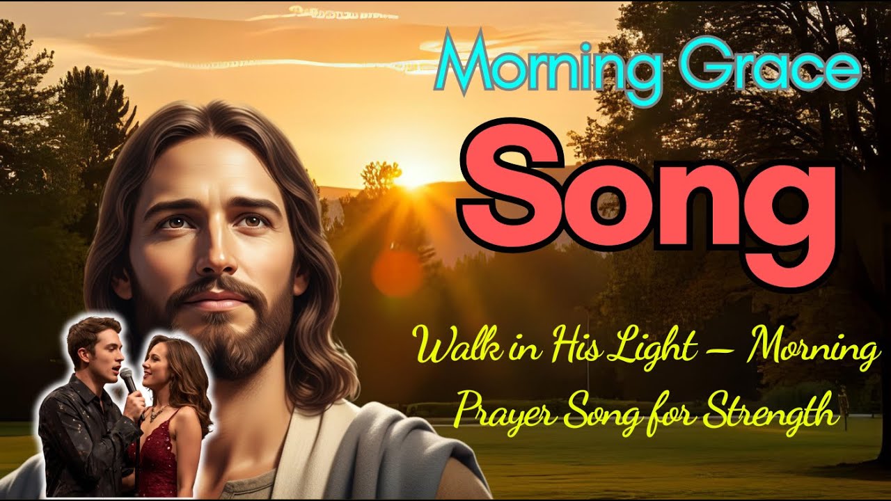 Morning Grace Songs – Walk in His Light – Morning Prayer Song for ...