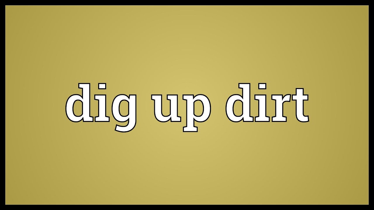 Dig Up Dirt Meaning YouTube