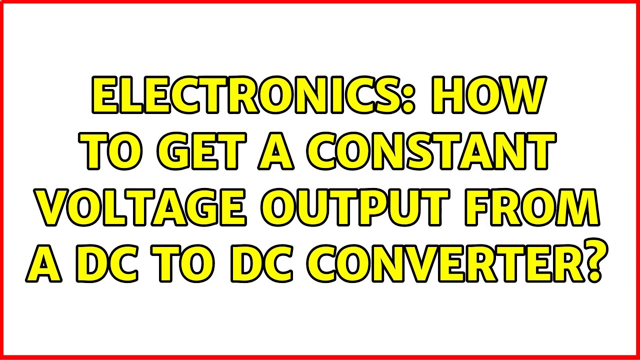 Electronics: How to get a constant voltage output from a dc to dc ...