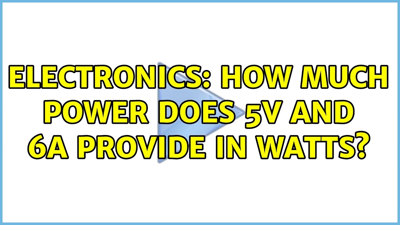 Electronics: How much power does 5V and 6A provide in Watts? (2 ...