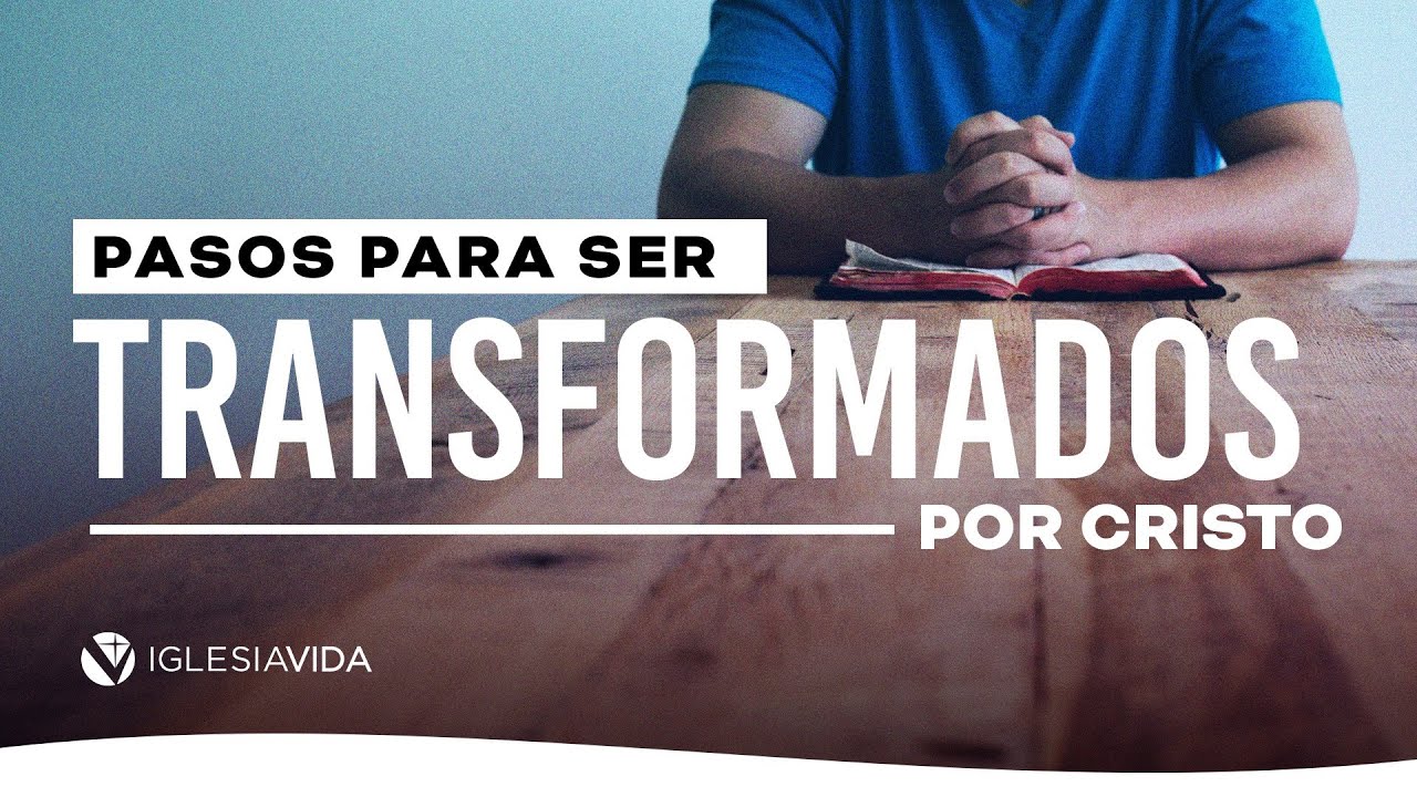 Pasos Para Ser Transformados Por Cristo - Mensaje - YouTube