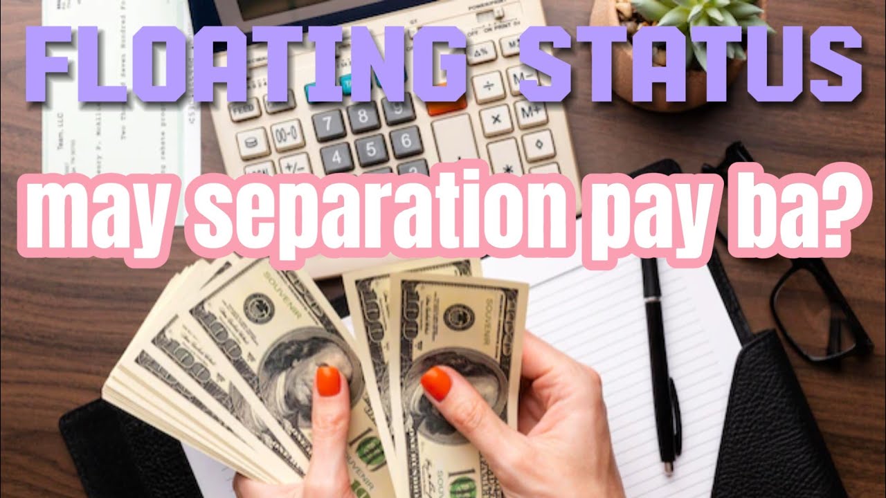 NAKA-FLOATING STATUS NA MAHIGIT 6 MONTHS, MABABAYARAN BA NG SEPARATION ...