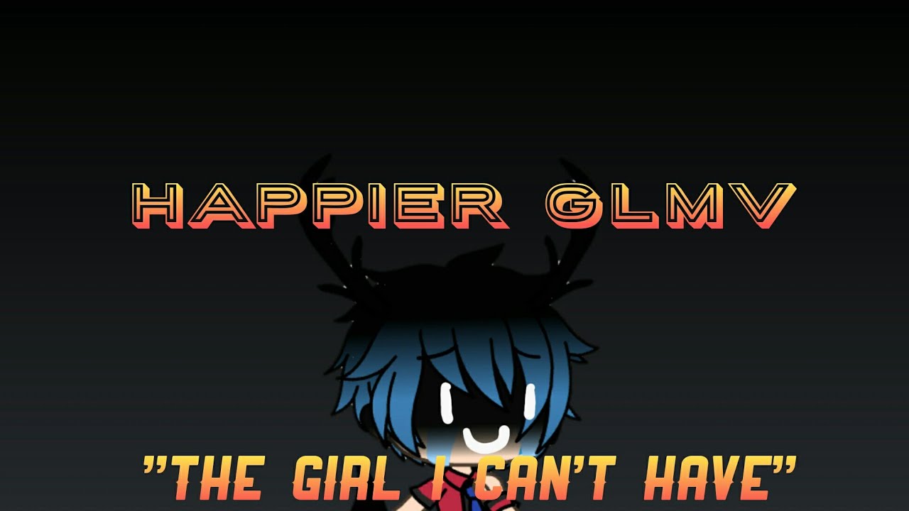 Happier || GLMV || Clip from: "The girl I Can't Have" - YouTube