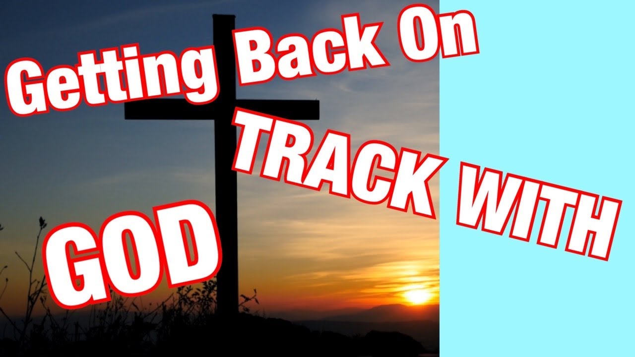 HOW TO get back on TRACK with GOD - YouTube