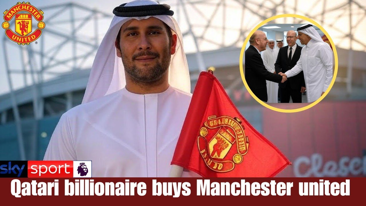 QATARI BILLIONAIRE COMPLETES MANCHESTER UNITED TAKEOVER – A NEW ERA ...